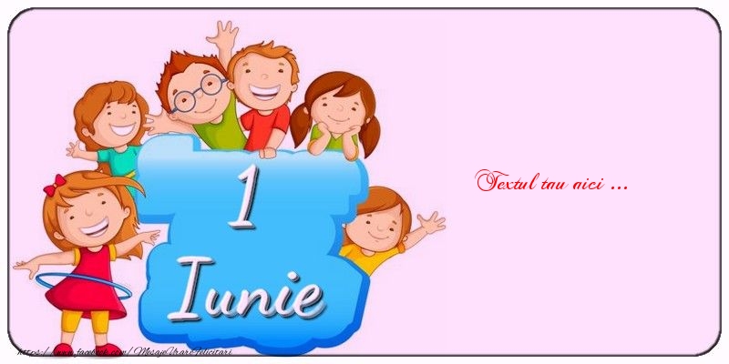 Personalizare felicitari cu text | Ziua Copilului 1 Iunie | La multi ani_1 ...