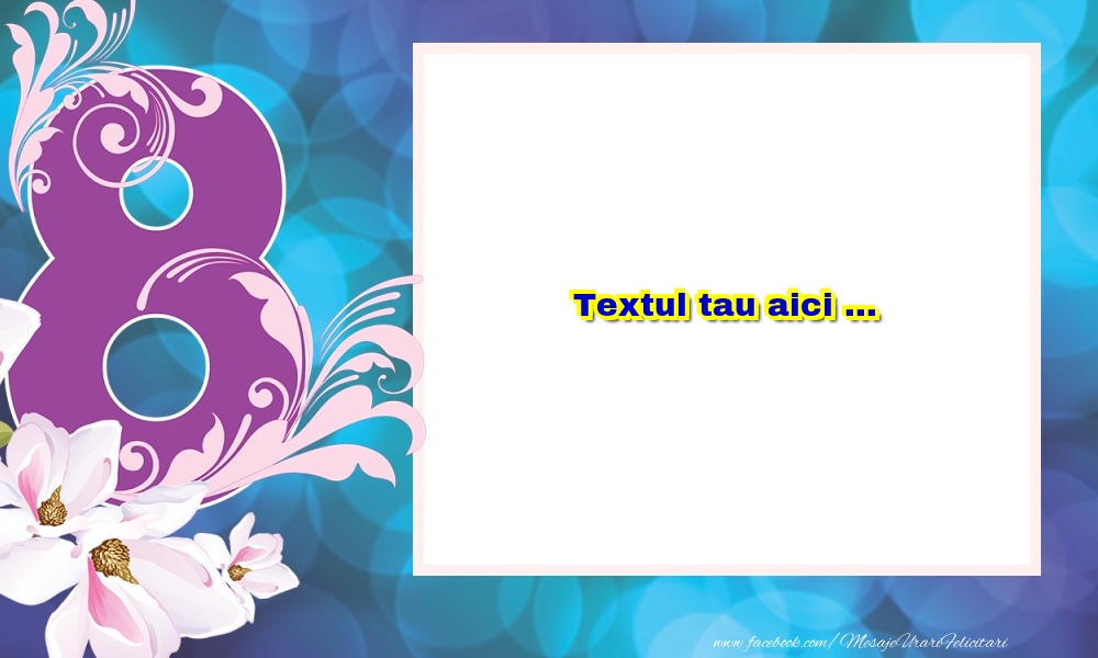 Personalizare felicitari cu text | Ziua femeii 8 martie | 8 Martie ...