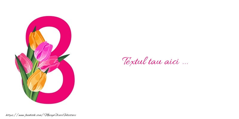 Personalizare felicitari cu text | Ziua femeii 8 martie | 8 Martie-11 ...