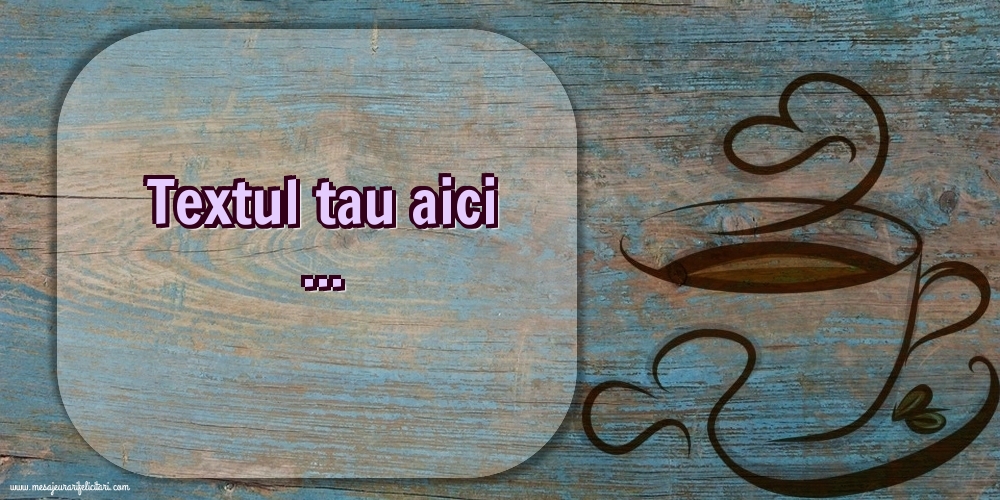 Personalizare felicitari cu text | Buna dimineata | Imagine cu o ceașcă ...