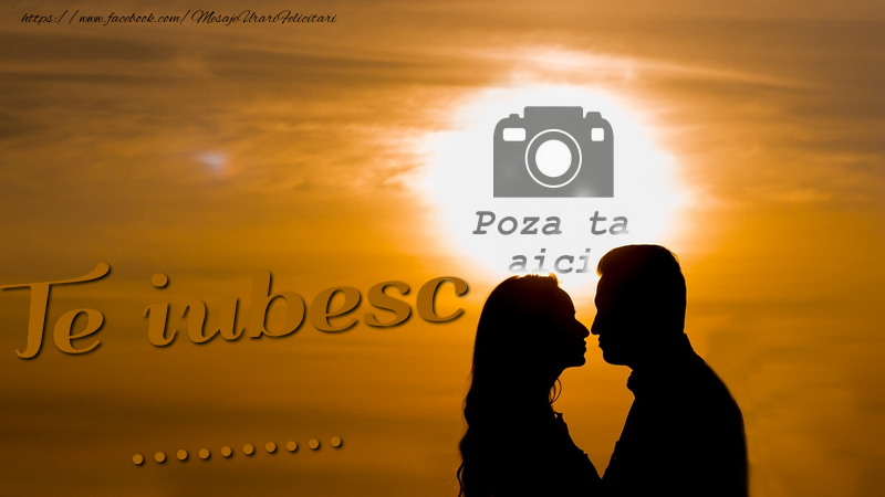 Te iubesc, ...! | Personalizare felicitari cu poza si nume | Dragoste ...