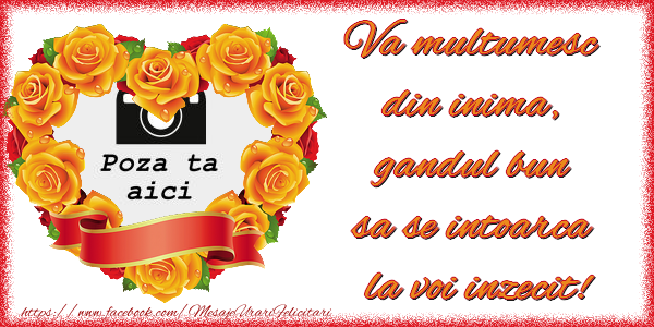 Va multumesc din inima, gandul bun sa se intoarca la voi inzecit ...