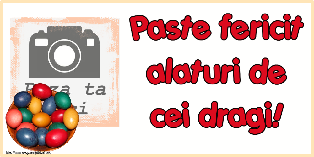 Paste fericit alaturi de cei dragi! - Personalizeaza cu poza ta de ...
