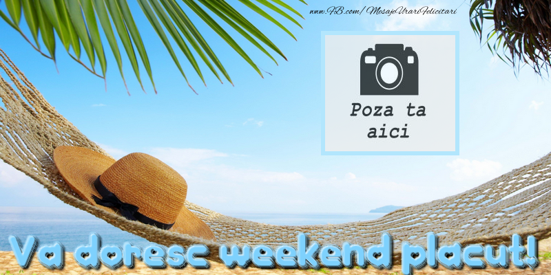 Va doresc weekend placut! | Personalizare felicitari cu poza profile ...