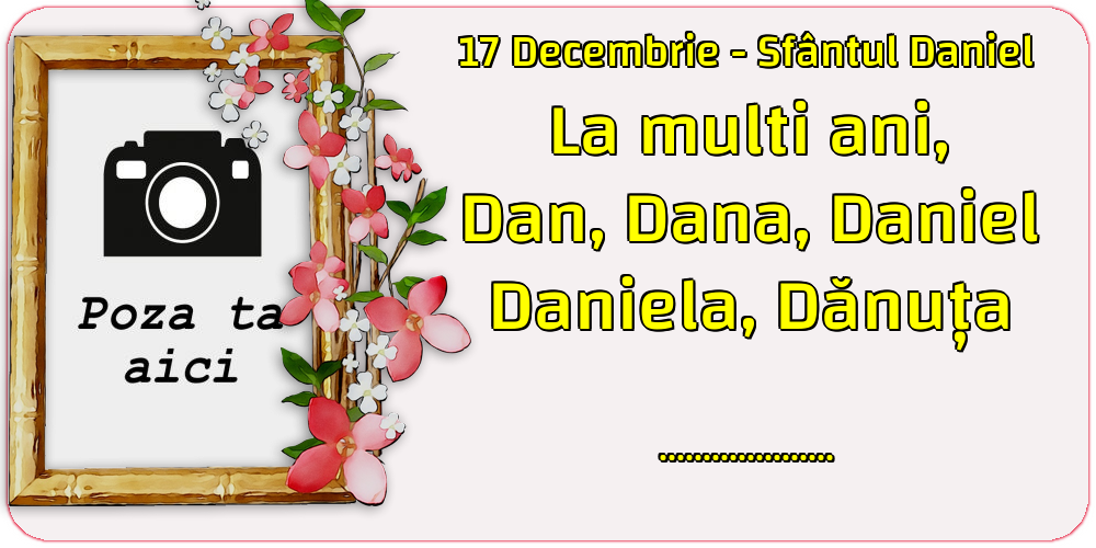 17 Decembrie - Sfântul Daniel La multi ani, Dan, Dana, Daniel Daniela ...