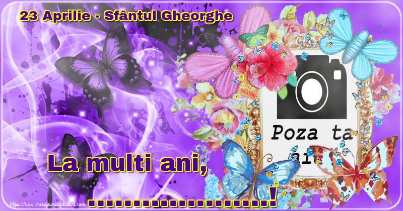 23 Aprilie - Sfântul Gheorghe La multi ani, ...! - Personalizeaza cu ...