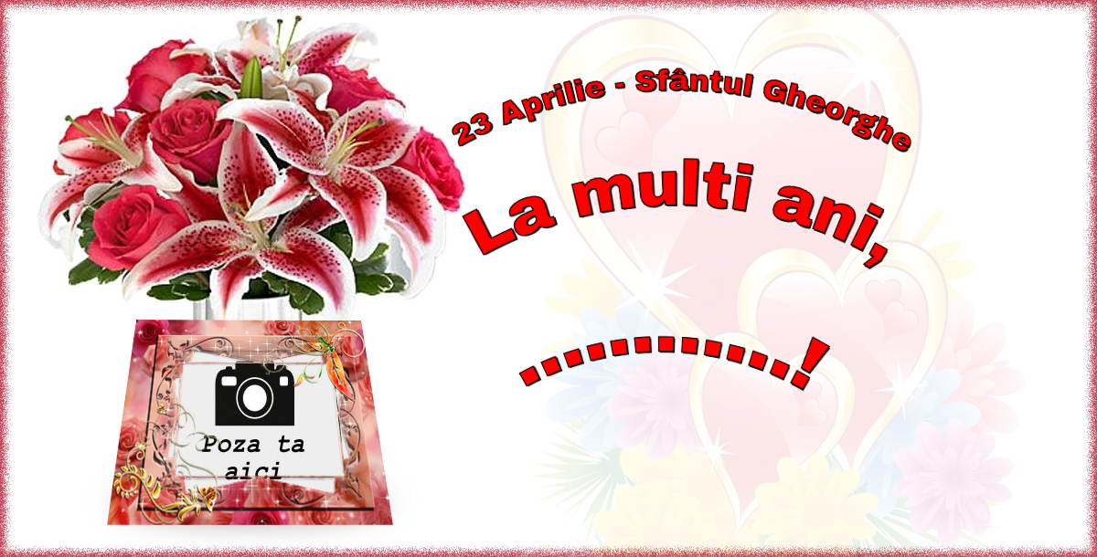 23 Aprilie - Sfântul Gheorghe La multi ani, ...! - Personalizeaza cu ...