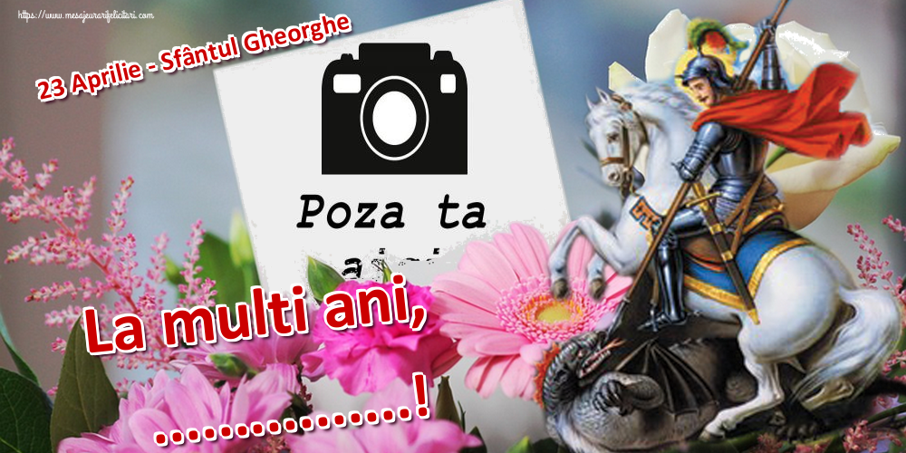 23 Aprilie - Sfântul Gheorghe La multi ani, ...! - Rama foto ...