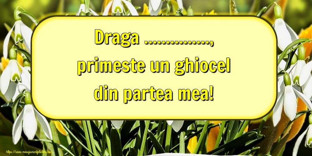Draga ..., primeste un ghiocel din partea mea! | Personalizare ...