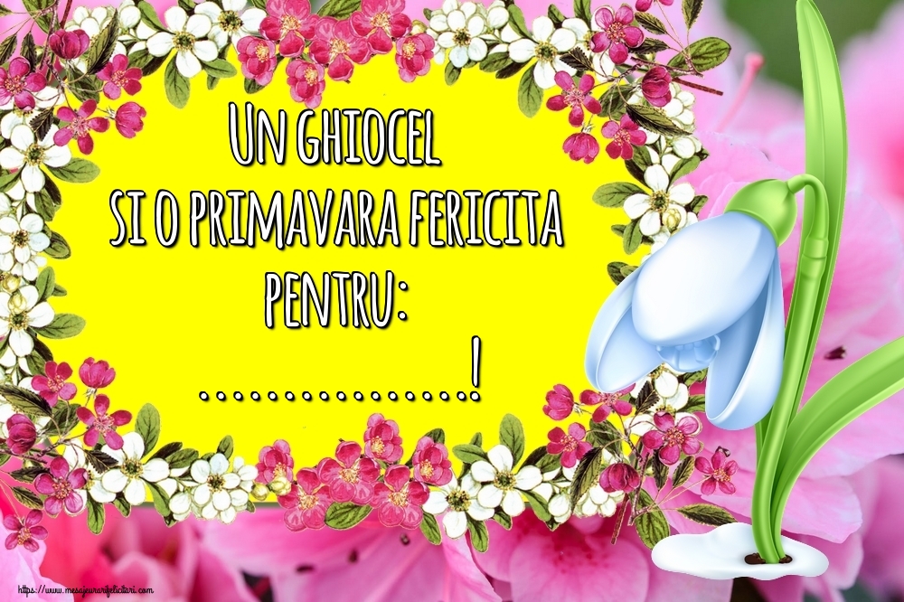Un ghiocel si o primavara fericita pentru: ...! | Personalizare ...