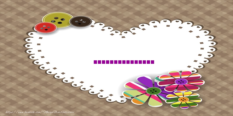 Pentru ... din inima | Personalizare felicitari cu nume ...