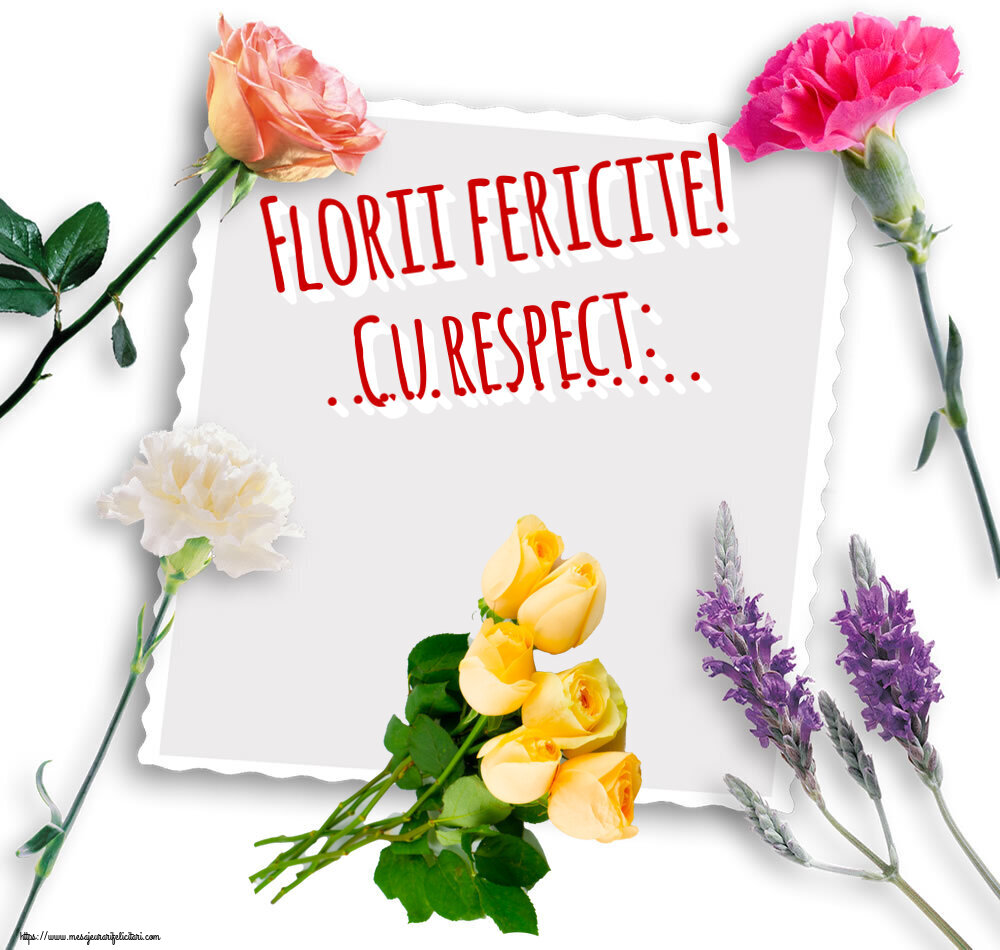 Florii fericite! Cu respect: ... | Personalizare felicitari cu nume ...
