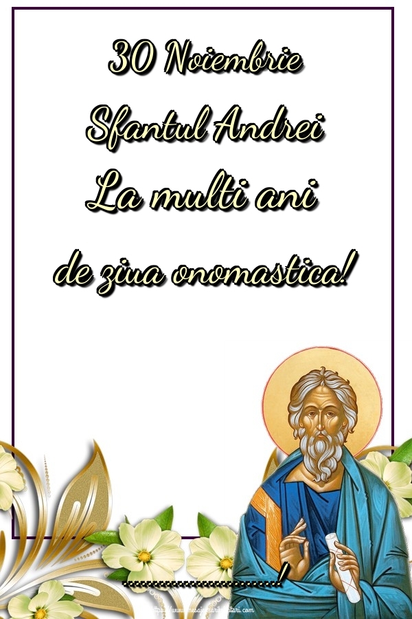 30 Noiembrie Sfantul Andrei La multi ani de ziua onomastica ...