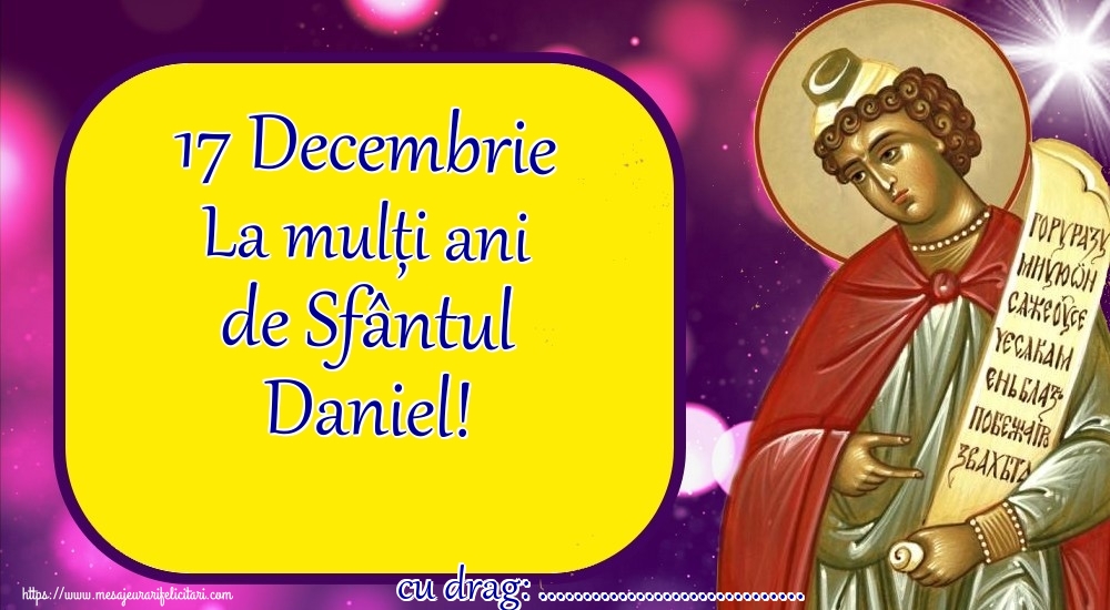 17 Decembrie La mulți ani de Sfântul Daniel! ...! | Personalizare ...